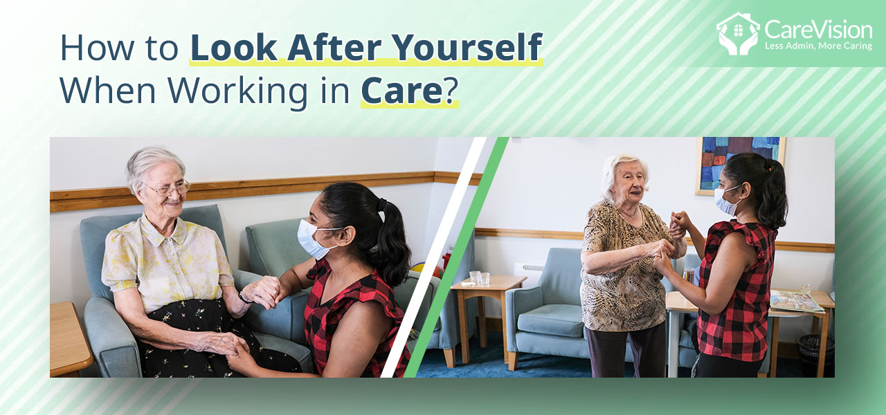 How To Look After Yourself When Working In Care? | CareVision