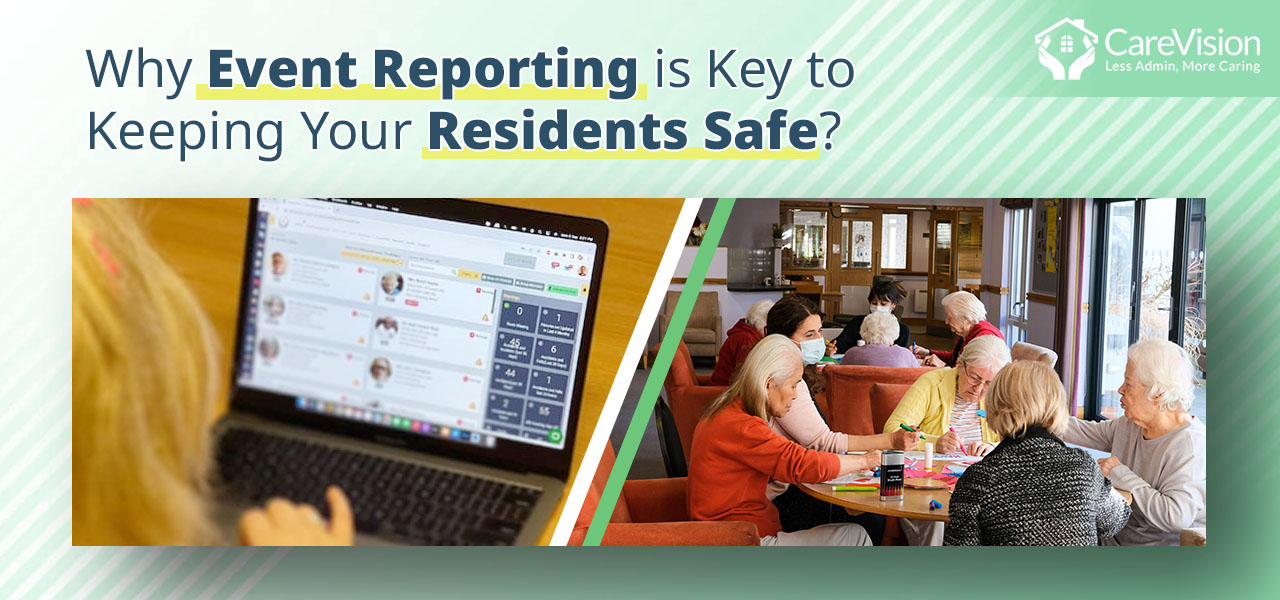 Why Event Reporting Is Key To Keeping Your Residents Safe? | CareVision