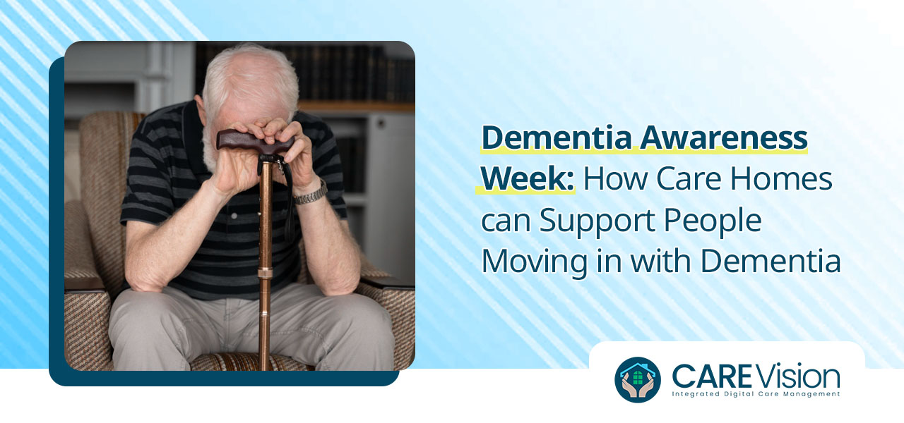 Dementia Awareness Week: How Care Homes Can Support People Moving In ...