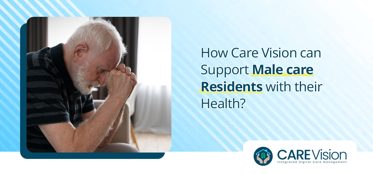 How Care Vision Can Support Male Care Residents With Their Health ...