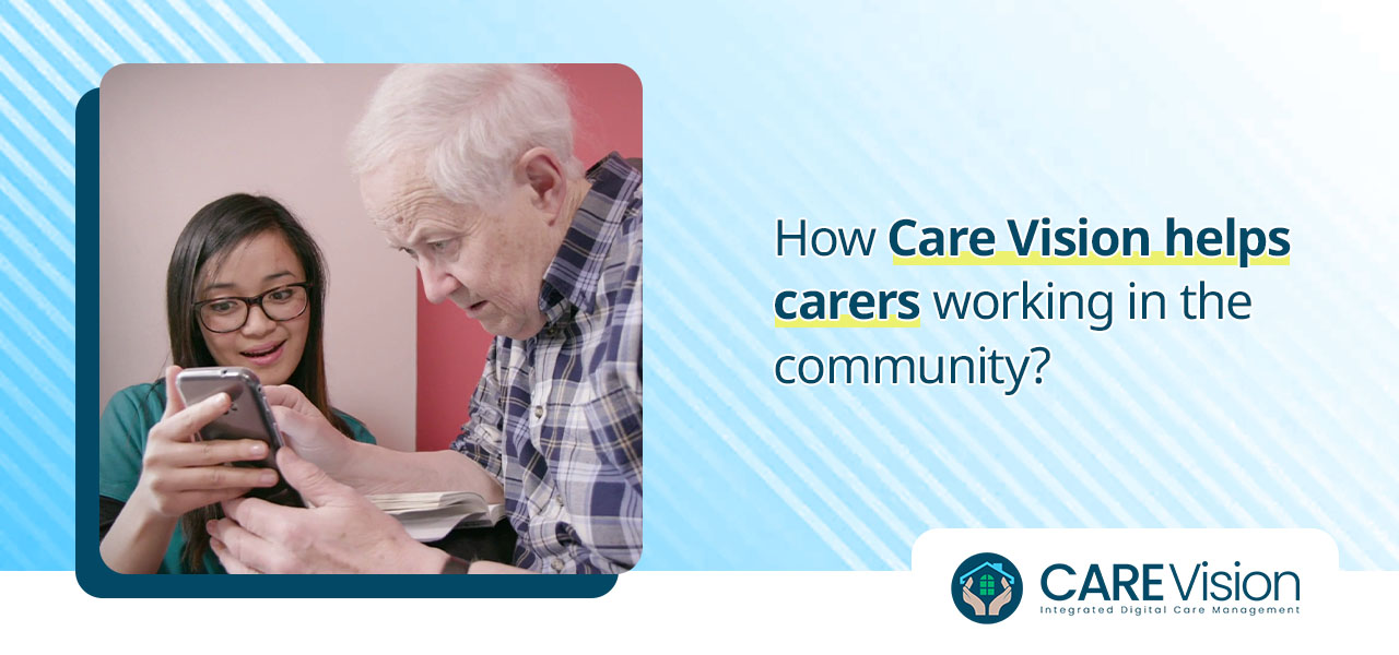 How Care Vision Helps Carers Working In The Community? | CareVision