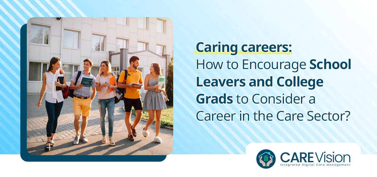 Caring Careers: How To Encourage School Leavers And College Grads To ...