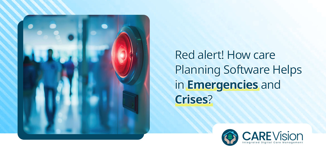 Red Alert! How Care Planning Software Helps In Emergencies And Crises ...