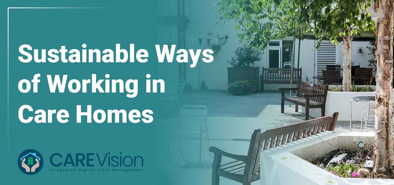 Sustainable Ways Of Working In Care Homes | CareVision