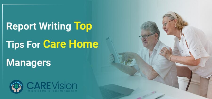 Report Writing Top Tips For Care Home Managers | CareVision