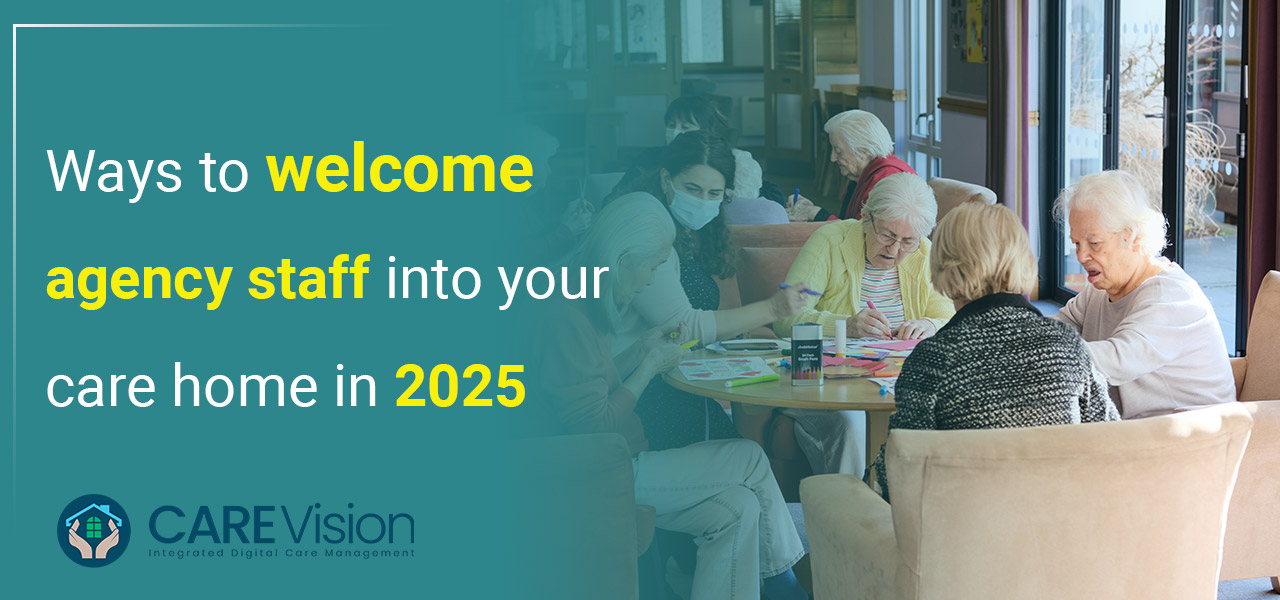 Ways To Welcome Agency Staff Into Your Care Home In 2025 | CareVision