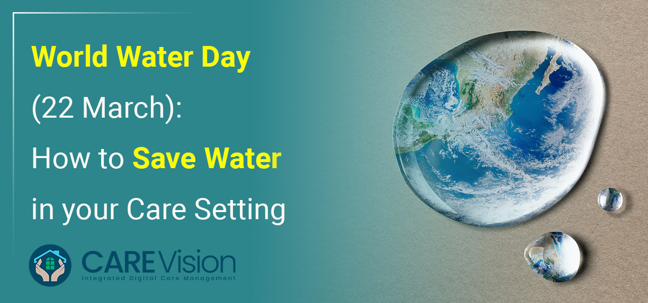 World Water Day (22 March): How To Save Water In Your Care Setting ...